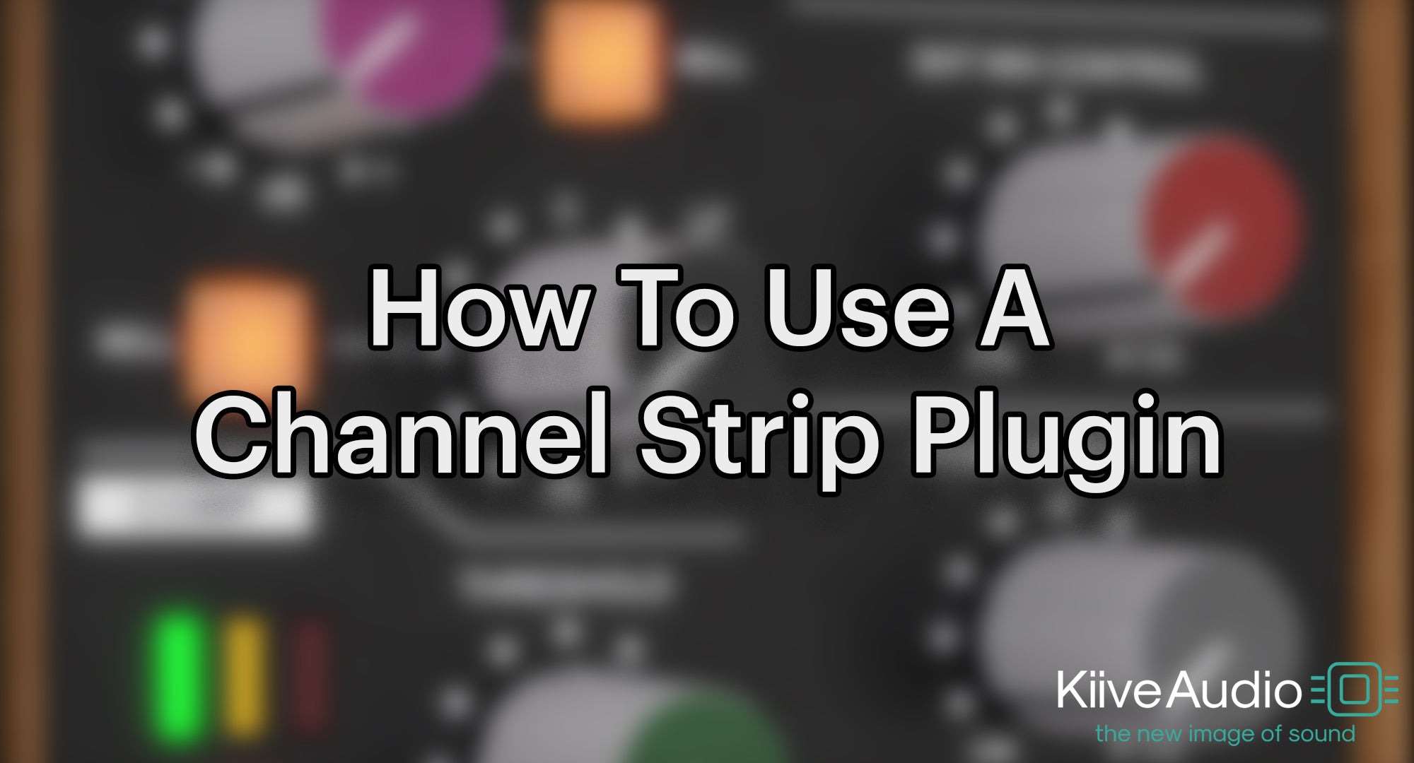 How to Use A Channel Strip Plugin | Kiive Audio | Blog